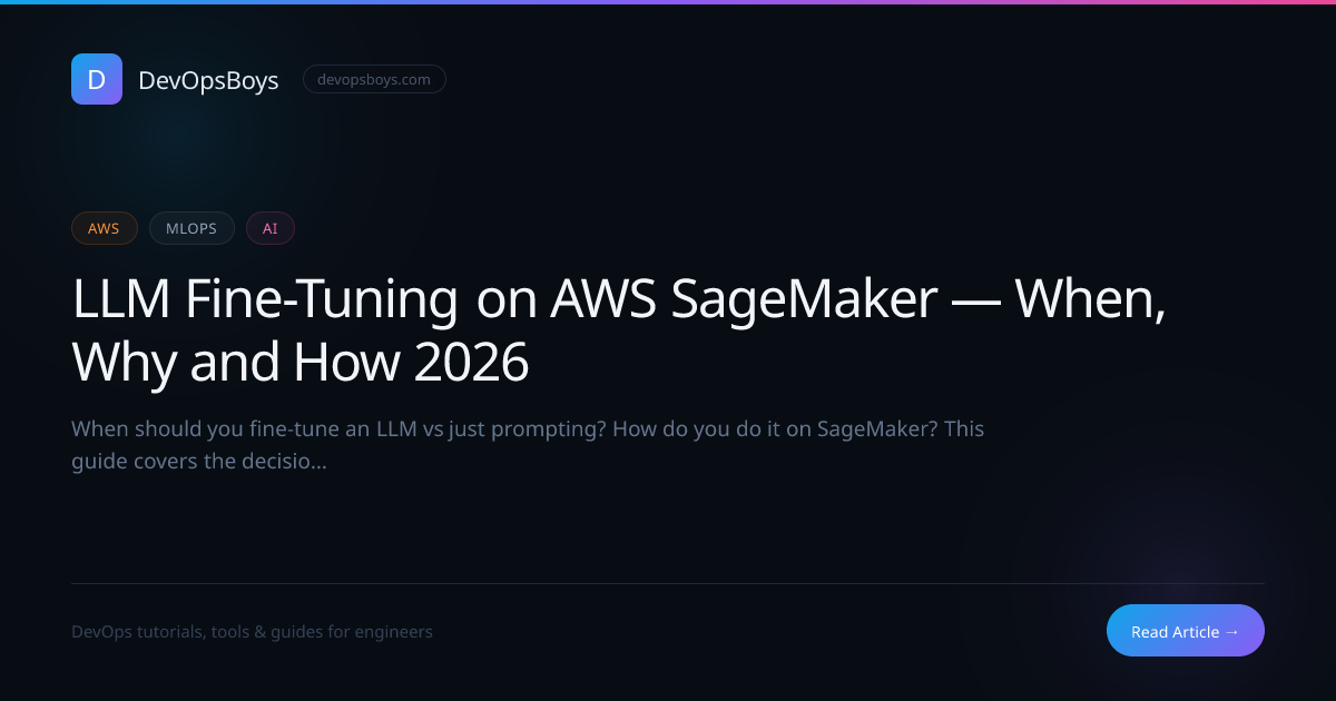 LLM Fine-Tuning on AWS SageMaker — When, Why and How 2026 | DevOpsBoys